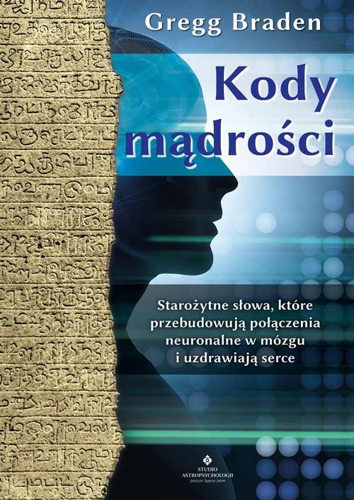 Kody mądrości. Starożytne słowa, które przebudowują połączenia ... Kody mądrości. Starożytne słowa, które przebudowują połączenia ...
