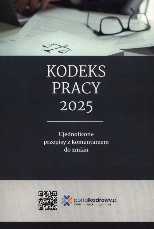 Kodeks pracy 2025. Ujednolicone przepisy z komentarzem do zmian + Kluczowe zmiany kadrowo ...