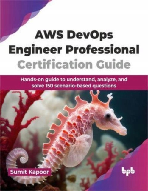 AWS DevOps Engineer Professional Certification Guide: Hands-on guide to understand, analyze, and ...