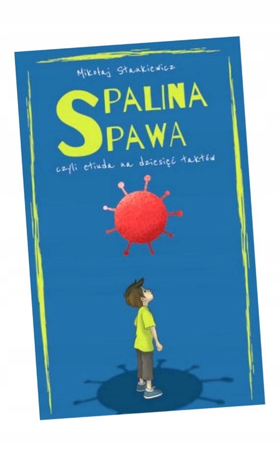 SPALINA SPAWA, CZYLI ETIUDA NA DZIESIĘĆ TAKTÓW MIKOŁAJ J. STANKIEWICZ ...