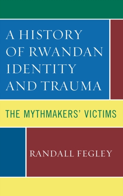 A History of Rwandan Identity and Trauma: The Mythmakers Victims Fegley ...