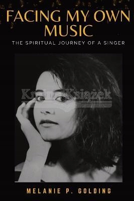 Facing My Own Music: The Spiritual Journey of a Singer Melanie P ...