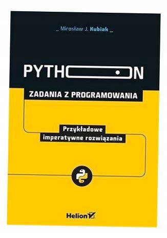 PYTHON. ZADANIA Z PROGRAMOWANIA. IMPERATYWNE ROZW MIROSŁAW J. KUBIAK ...