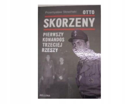 Otto Skorzeny. Pierwszy komandos Trzeciej Rzeszy (16917478594 ...