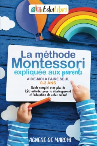Aide-moi à faire seul 0-3 ans: La méthode Montessori expliquée aux ... Aide-moi à faire seul 0-3 ans: La méthode Montessori expliquée aux ...