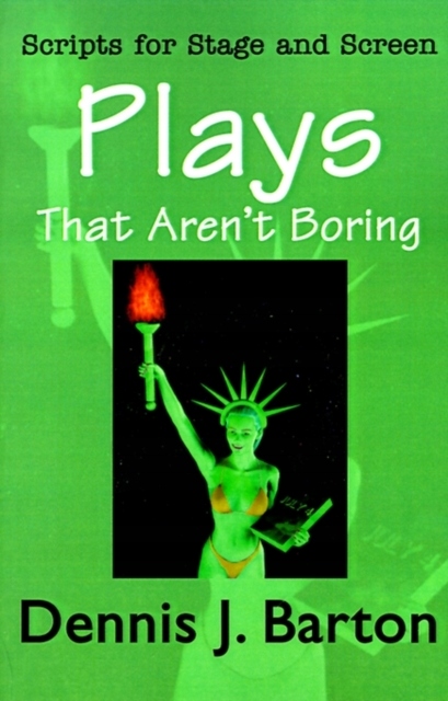 Plays That Aren't Boring: Scripts for Stage and Screen Dennis J. Barton ...