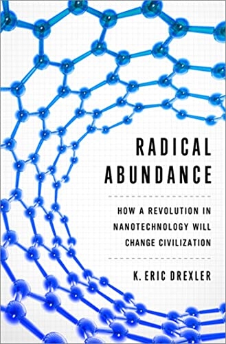 Drexler, K. EricRadical Abundance: How a Revolution in Nanotechnology ...