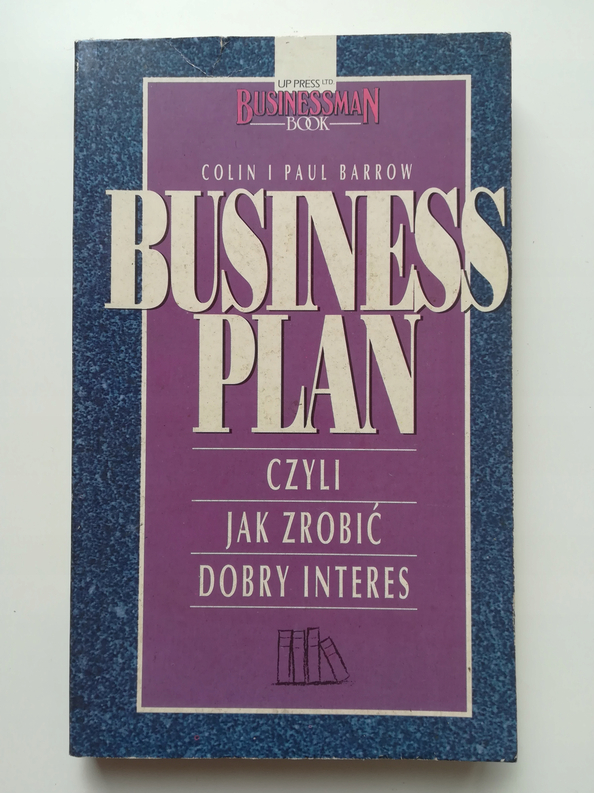 BUSINESS PLAN Czyli jak zrobić dobry interes Colin Barrow, Paul Barrow ...