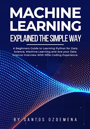 Machine Learning Explained The Simple Way: A Beginners Guide to ...