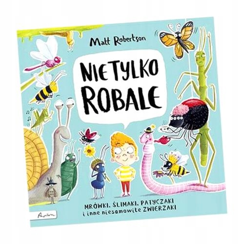 NIE TYLKO ROBALE. MRÓWKI, ŚLIMAKI, PATYCZAKI INNE MATT ROBERTSON ...