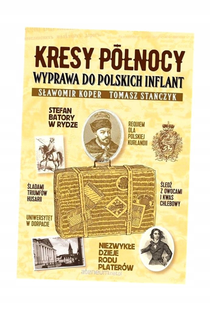 Kresy północy. Wyprawa do polskich Inflant Sławomir Koper, Tomasz ...