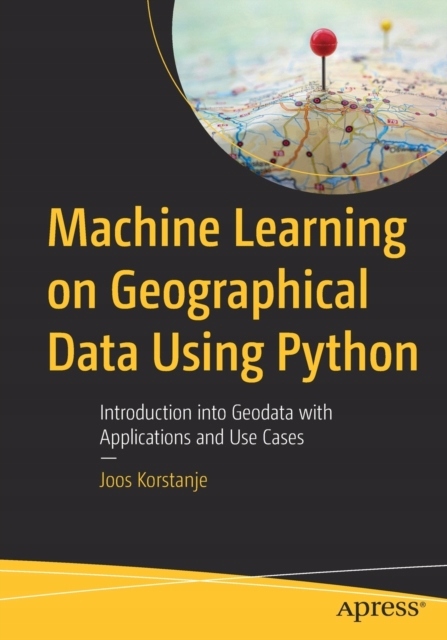 Machine Learning on Geographical Data Using Python: Introduction into Geodata with Applications ...
