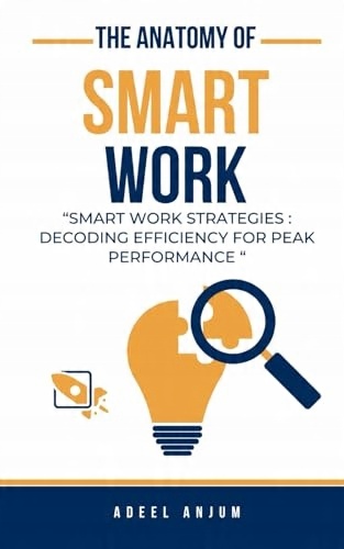 The Anatomy of Smart Work: Smart Work Strategies: Decoding Efficiency ... The Anatomy of Smart Work: Smart Work Strategies: Decoding Efficiency ...