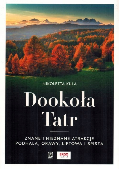 Dookoła Tatr. Znane i nieznane atrakcje Podhala, Orawy, Liptowa i ...