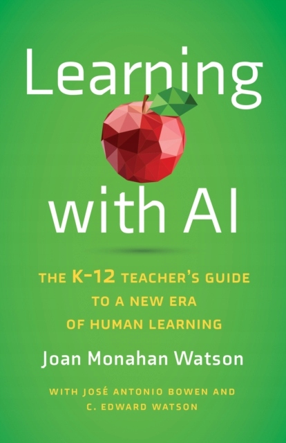 Learning with AI: The K-12 Teachers Guide to a New Era of Human ...