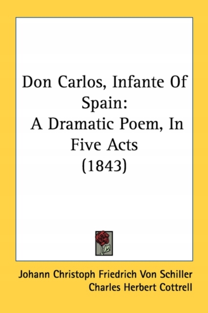 Don Carlos, Infante Of Spain: A Dramatic Poem, In Five Acts (1843 ...