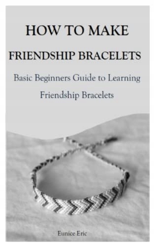 Eric, Eunice HOW TO MAKE FRIENDSHIP BRACELETS: Basic Beginners Guide to Lea (15946360638 ...