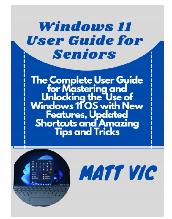 Windows 11 User Guide for Seniors: The Complete User Guide for ...