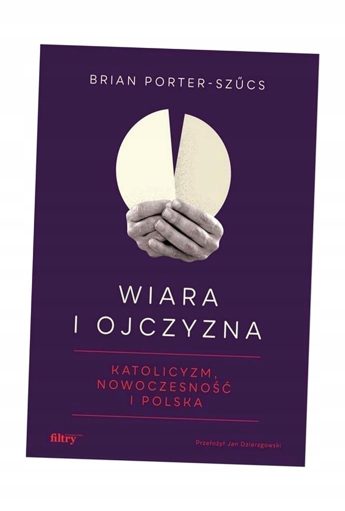 Wiara i ojczyzna. Katolicyzm, nowoczesność i Polska Brian Porter-Szucs - porównaj ceny - Allegro.pl