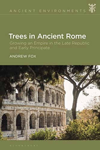 Fox, Andrew Trees in Ancient Rome: Growing an Empire in the Late ...
