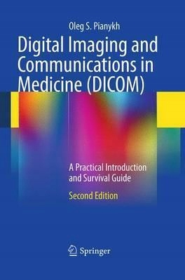 DIGITAL IMAGING AND COMMUNICATIONS IN MEDICINE (DICOM): A PRACTICAL ...