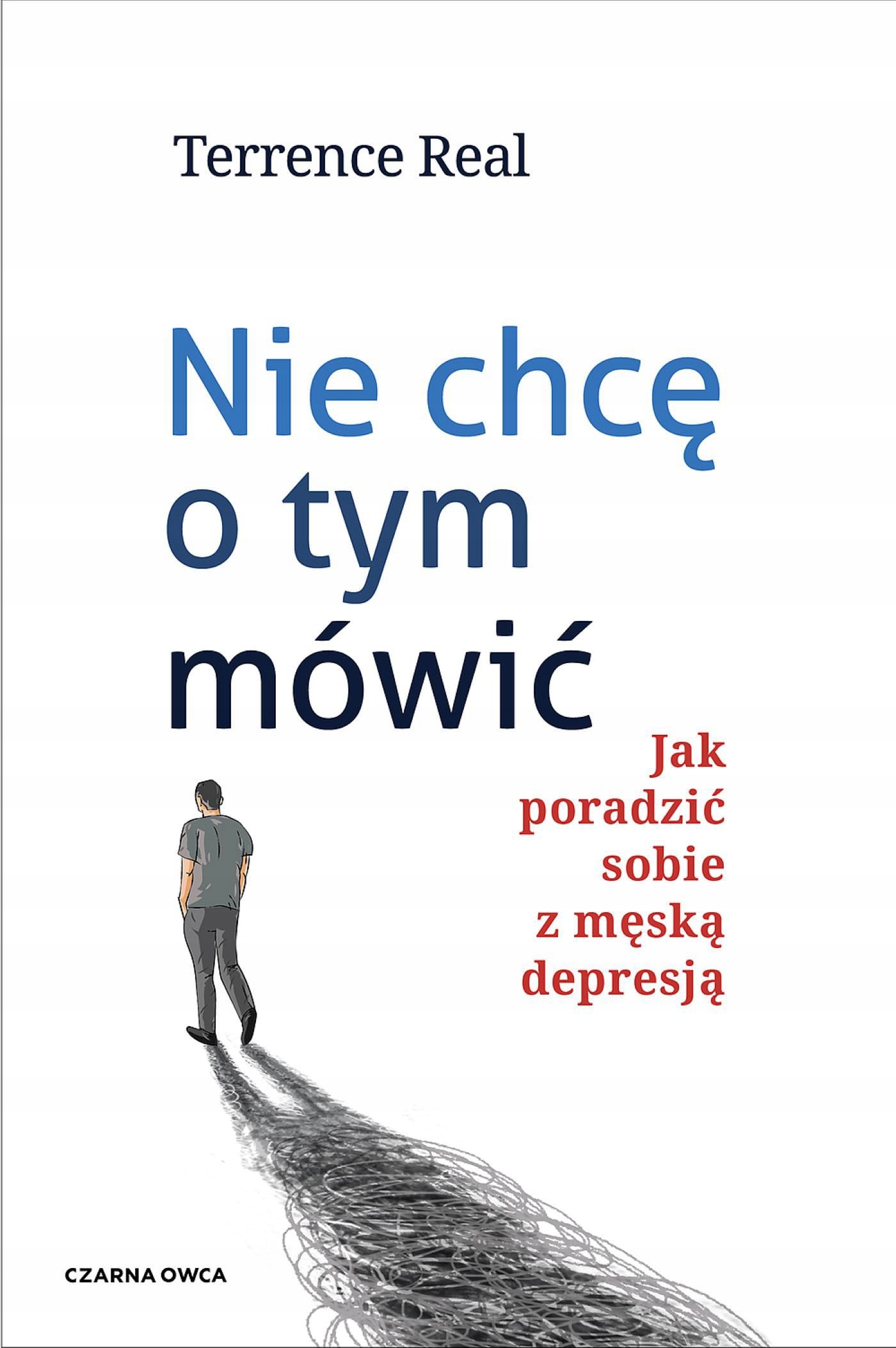 NIE CHCĘ O TYM MÓWIĆ. JAK PORADZIĆ SOBIE Z MĘSKĄ DEPRESJĄ - Terrence ...