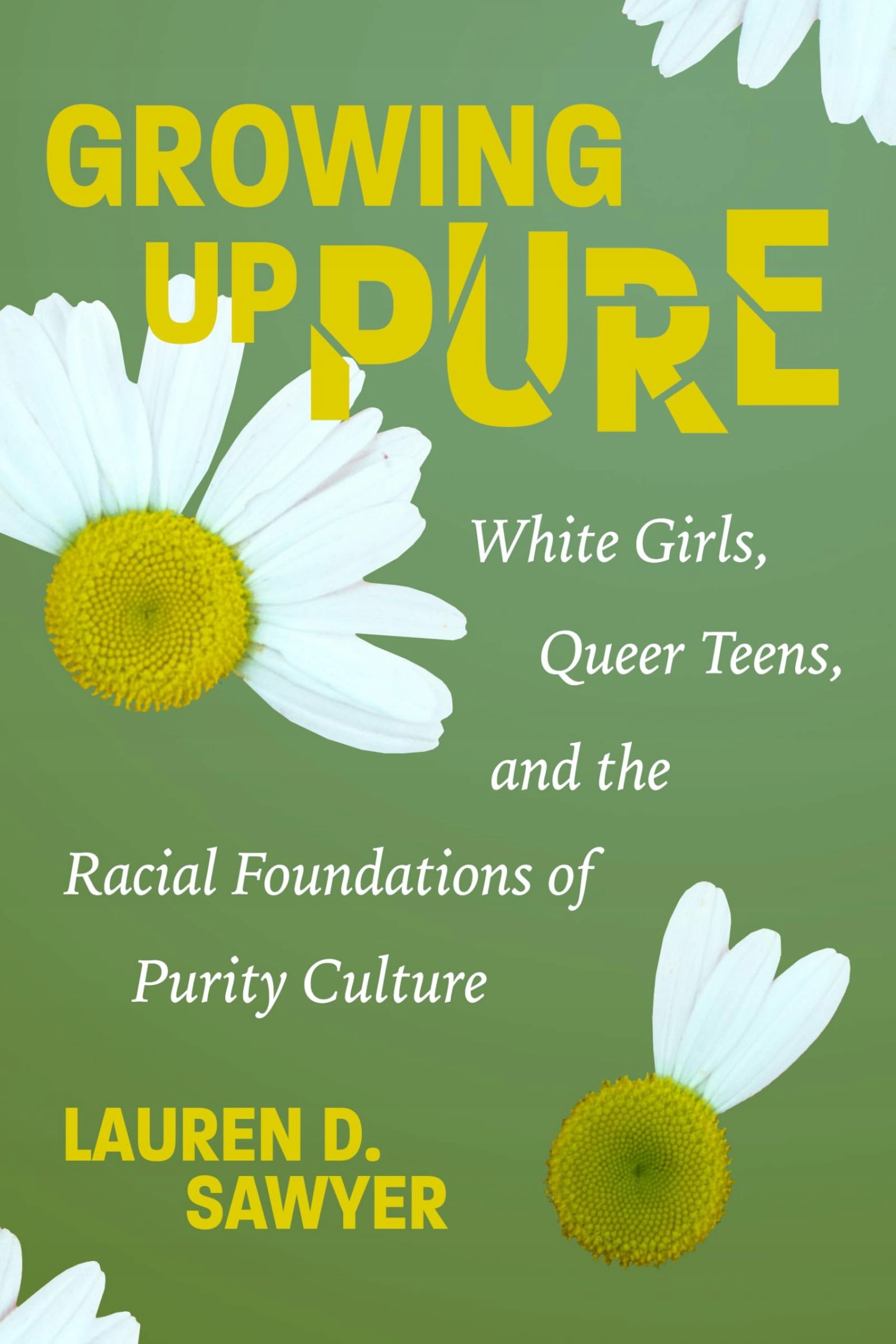 GROWING UP PURE: WHITE GIRLS, QUEER TEENS, AND THE RACIAL FOUNDATIONS ...
