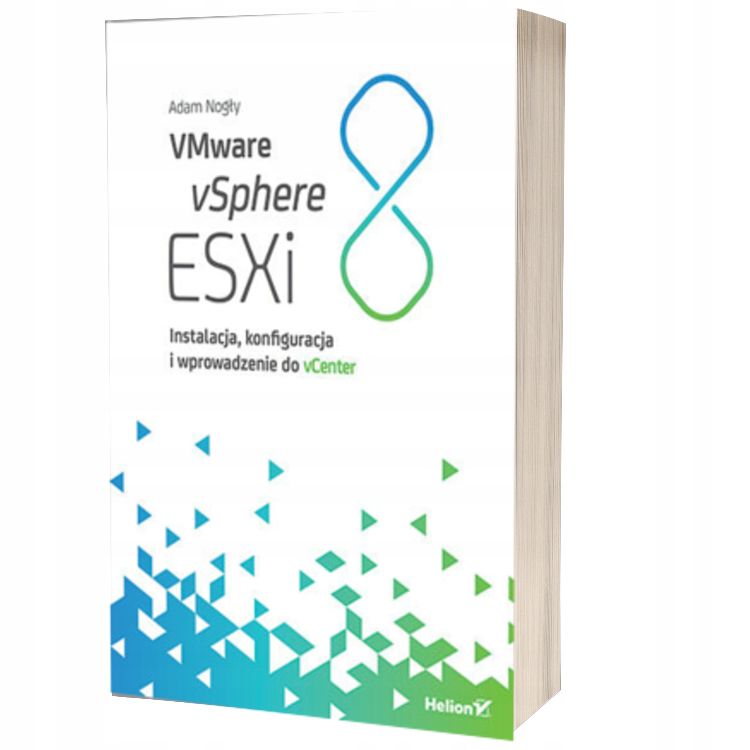 VMware vSphere ESXi 8. Instalacja, konfiguracja i wprowadzenie do vCenter Adam Nogły ...