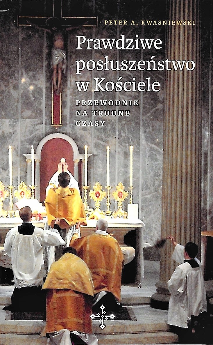 Prawdziwe posłuszeństwo w Kościele. Przewodnik na trudne czasy Peter A. Kwasniewski (12705799257 ...