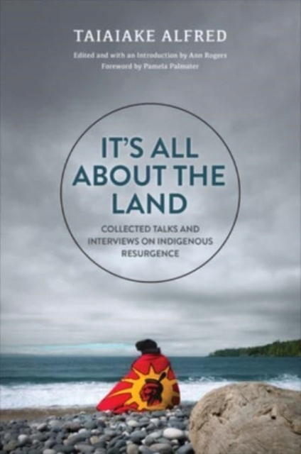 Its All about the Land: Collected Talks and Interviews on Indigenous ...