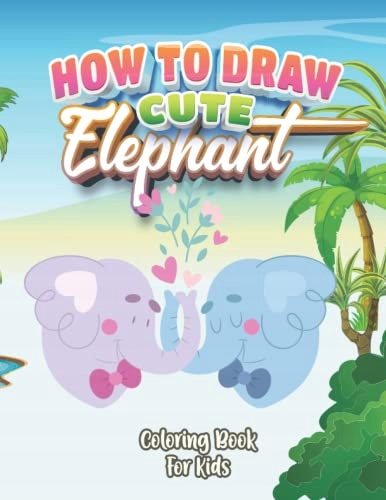 How To Draw Cute Elephant: Draw Step By Step And This Drawing Book Best ...
