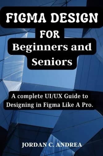 Figma Design for Beginners and Seniors: A complete UI/UX Guide to ...