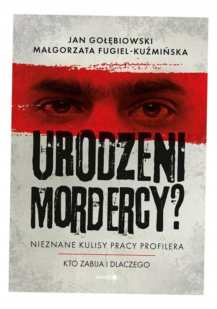 Urodzeni mordercy? Nieznane kulisy pracy profilera. Kto zabija i ...