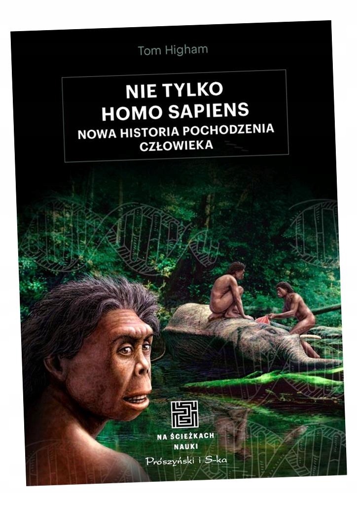 Nie tylko Homo sapiens. Nowa historia pochodzenia człowieka Tom Higham ...