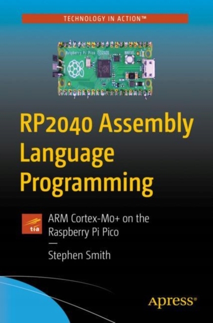 RP2040 Assembly Language Programming: ARM Cortex-M0+ on the Raspberry Pi Pico Smith Stephen ...