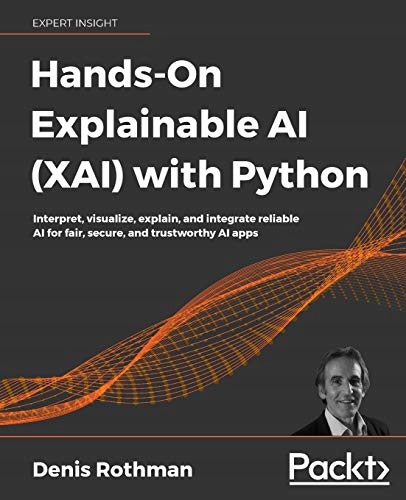 Rothman, Denis Hands-On Explainable AI (XAI) with Python: Interpret ... Rothman, Denis Hands-On Explainable AI (XAI) with Python: Interpret ...