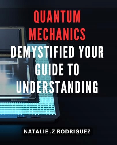Quantum Mechanics Demystified: Your Guide to Understanding: Unlock the ... Quantum Mechanics Demystified: Your Guide to Understanding: Unlock the ...
