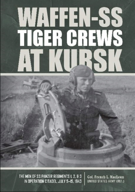 Waffen-SS Tiger Crews at Kursk: The Men of SS Panzer Regiments 1, 2 and ...