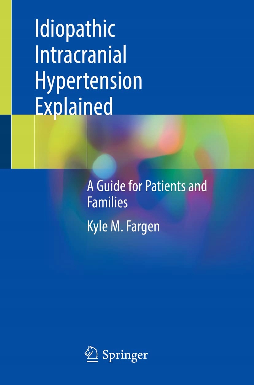 Fargen, Kyle M. Idiopathic Intracranial Hypertension Explained: A Guide ...