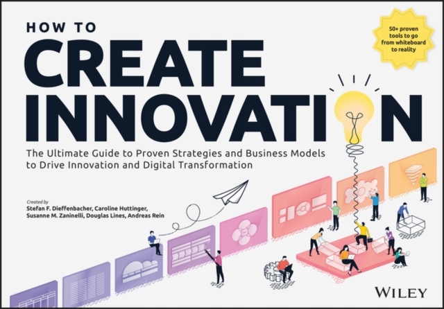 How to Create Innovation: The Ultimate Guide to Proven Strategies and Business Models to Drive ...