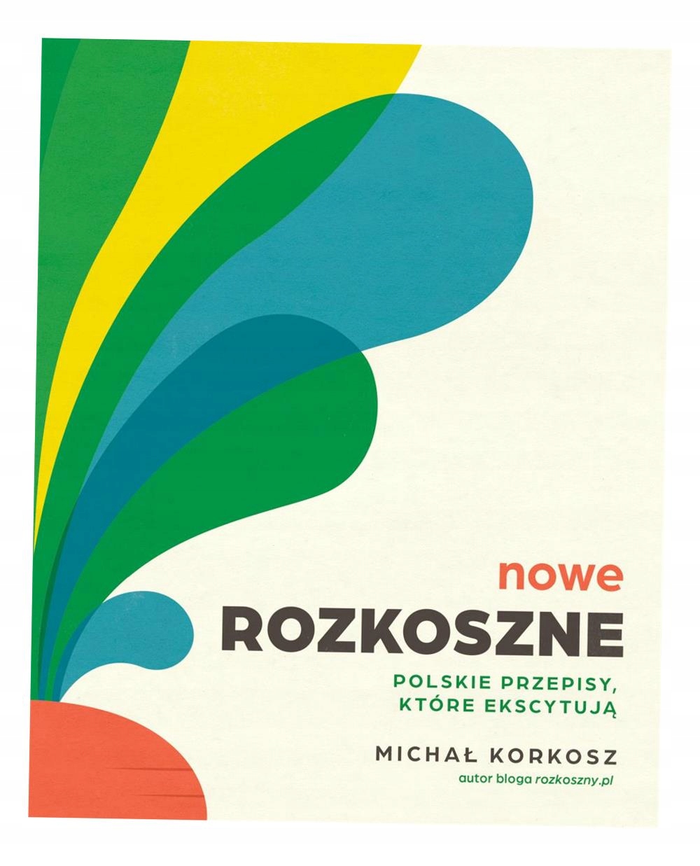NOWE ROZKOSZNE. POLSKIE PRZEPISY, KTÓRE EKSCYTUJĄ MICHAŁ KORKOSZ ... NOWE ROZKOSZNE. POLSKIE PRZEPISY, KTÓRE EKSCYTUJĄ MICHAŁ KORKOSZ ...