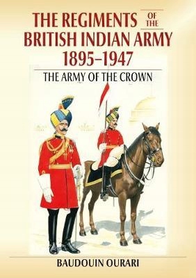 REGIMENTS OF THE INDIAN ARMY 1895-1947: THE INDIAN ARMY OF THE CROWN IN ...