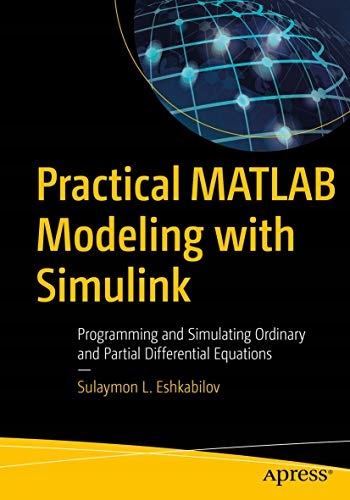 Eshkabilov, Sulaymon L. Practical MATLAB Modeling with Simulink: Programmin (15211929430 ...