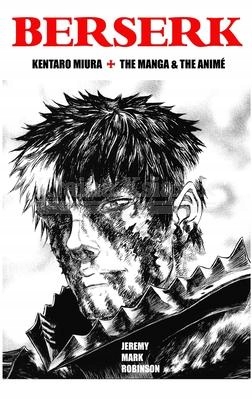 Berserk: Kentaro Miura: The Manga and the Anime Jeremy Mark Robinson ...