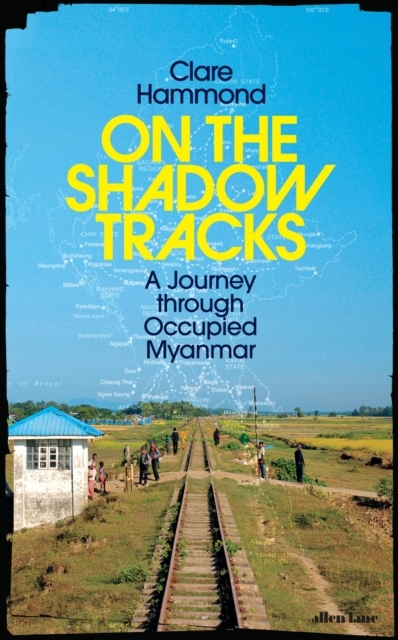 On the Shadow Tracks: A Journey through Occupied Myanmar CLARE HAMMOND ...