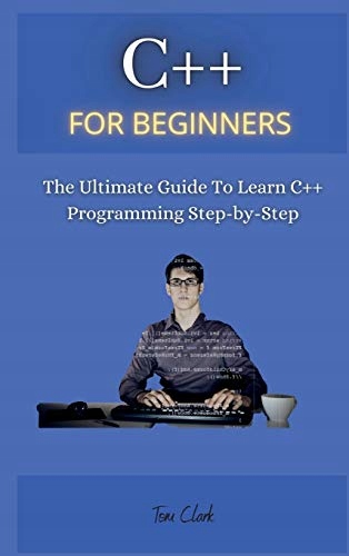 Clark, Tom C++ FOR BEGINNERS: The Ultimate Guide To Learn C++ Programming S (15211958945 ...