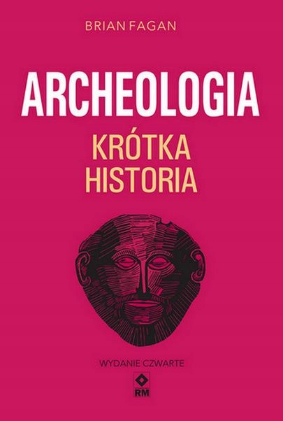 KRÓTKA HISTORIA ARCHEOLOGII WYD. 2024, BRIAN FAGAN (17096111042 ...