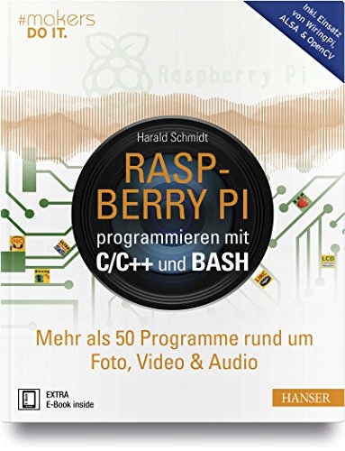 Raspberry Pi programmieren mit C/C++ und Bash : Mehr als 50 Programme rund um Foto, Video ...