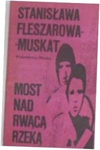 Most nad rwącą rzeką Stanisława Fleszarowa Muskat Literatura piękna ...