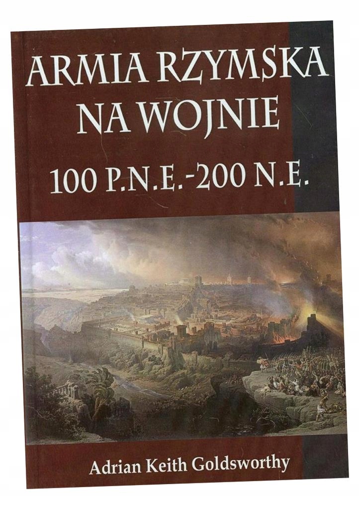 Armia Rzymska na wojnie 100 p.n.e. - 200 n.e. Adrian Keith Goldsworthy ...